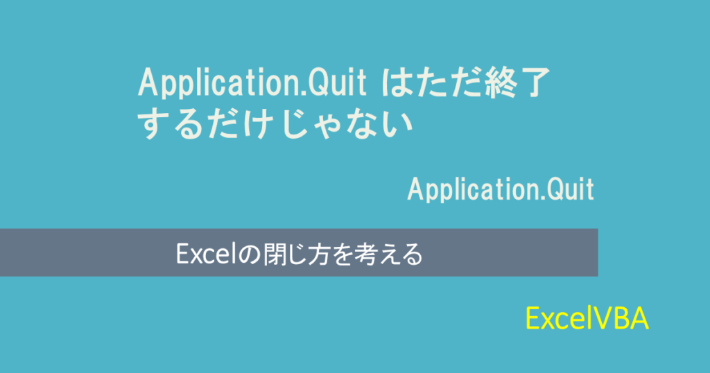 Application.Quit はただ終了するだけではなく変更を保存するかを確認します | 教えて！ExcelVBA